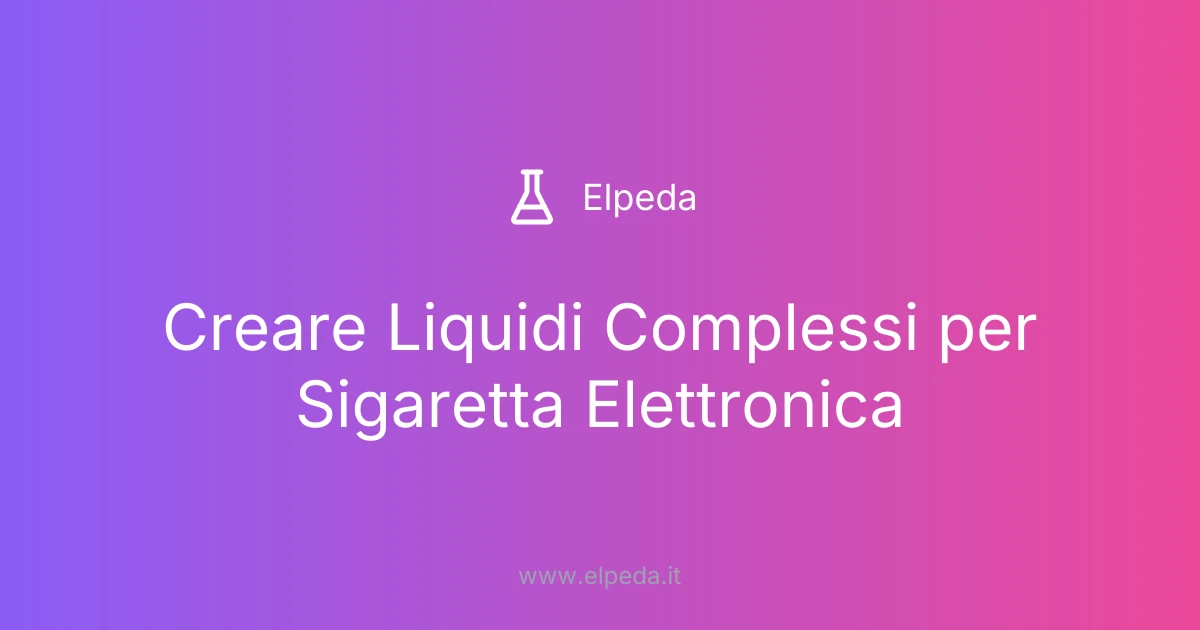 Creare Liquidi Complessi per Sigaretta Elettronica